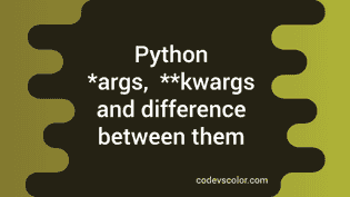 *args and **kwargs in Python and difference between them - CodeVsColor