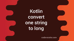 Different ways to convert string to long in Kotlin - CodeVsColor