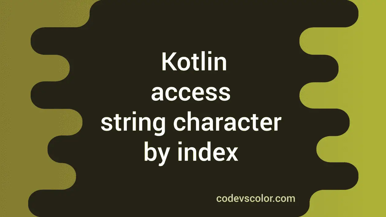 Kotlin Program To Access A Character In A String By Index Codevscolor