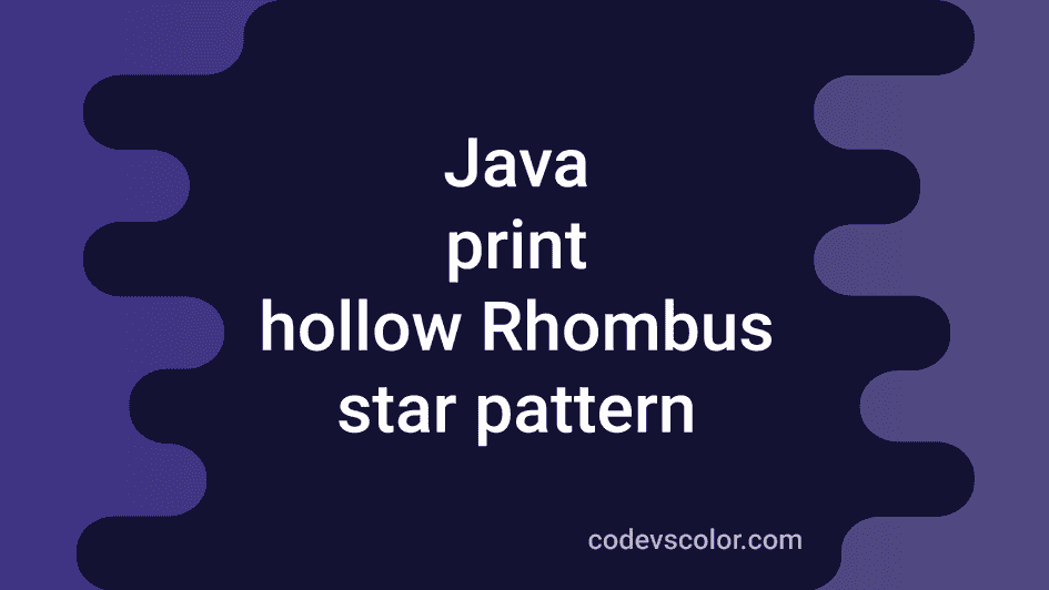 How to print a Hollow Rhombus pattern in Java - CodeVsColor