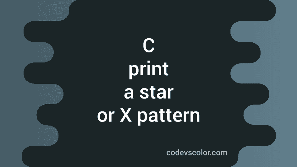 C program to print a star or X pattern using any character - CodeVsColor