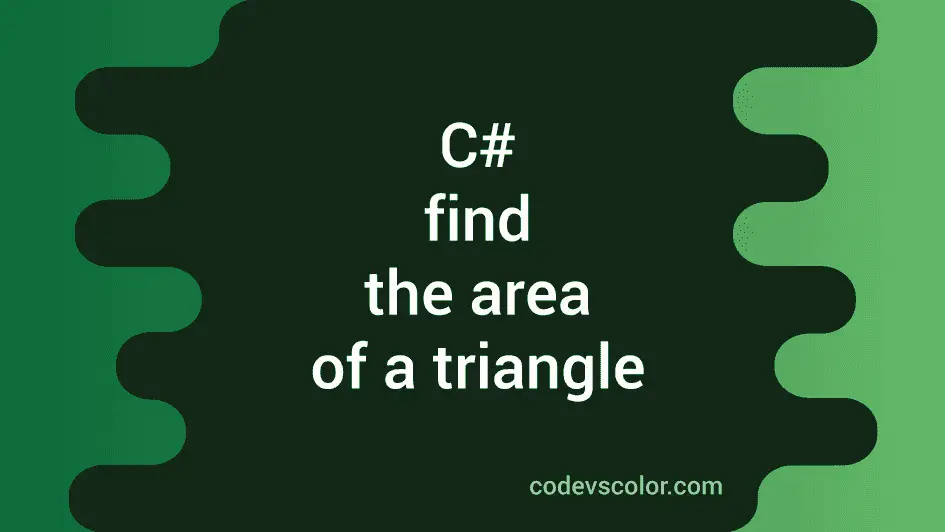 How to find the area of a Triangle in C# - CodeVsColor