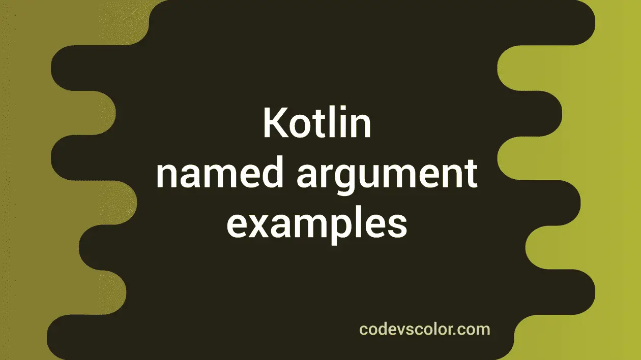Learn Named argument in Kotlin with examples - CodeVsColor
