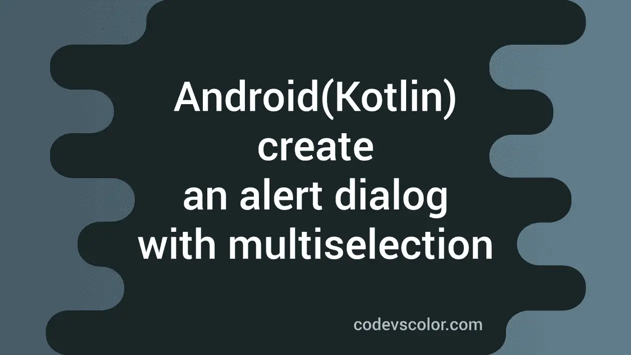 How to create an alert dialog with multiselection in Android(Kotlin) - CodeVsColor