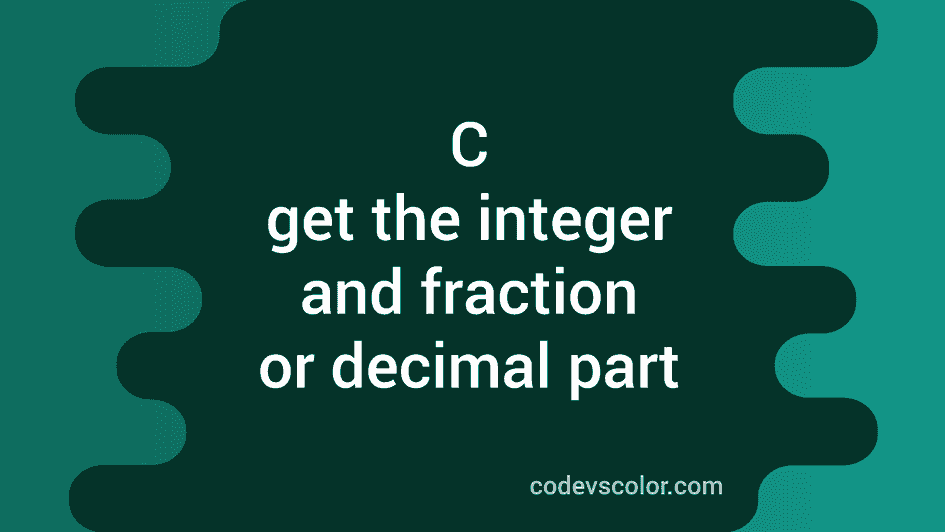 C program to get the integer and fraction or decimal part - CodeVsColor