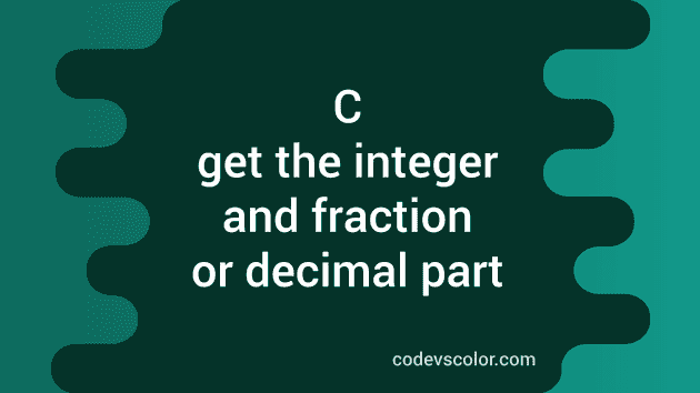 C Program To Get The Integer And Fraction Or Decimal Part CodeVsColor