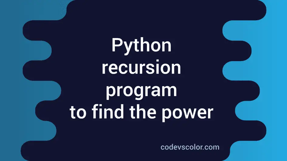 Recursion Program To Find The Power Of A Number In Python Codevscolor