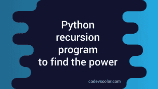 Recursion program to find the power of a number in Python - CodeVsColor