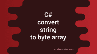 C# program to convert a string to byte array - CodeVsColor