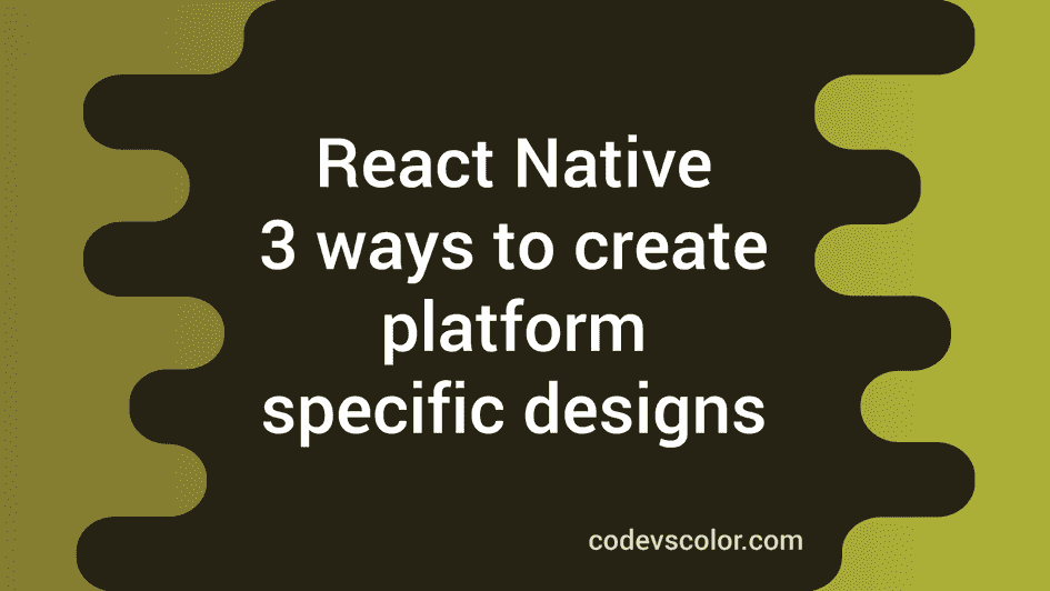 3 ways to create platform-specific designs in React Native - CodeVsColor