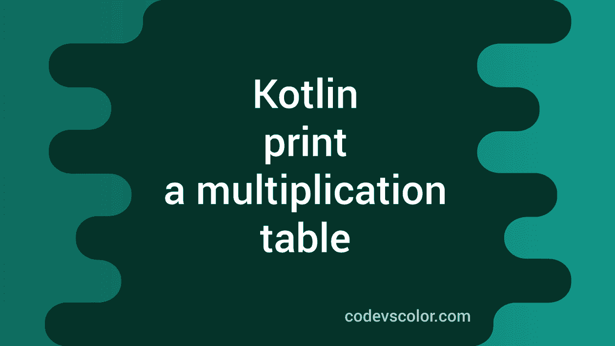 Kotlin program to print a multiplication table - CodeVsColor
