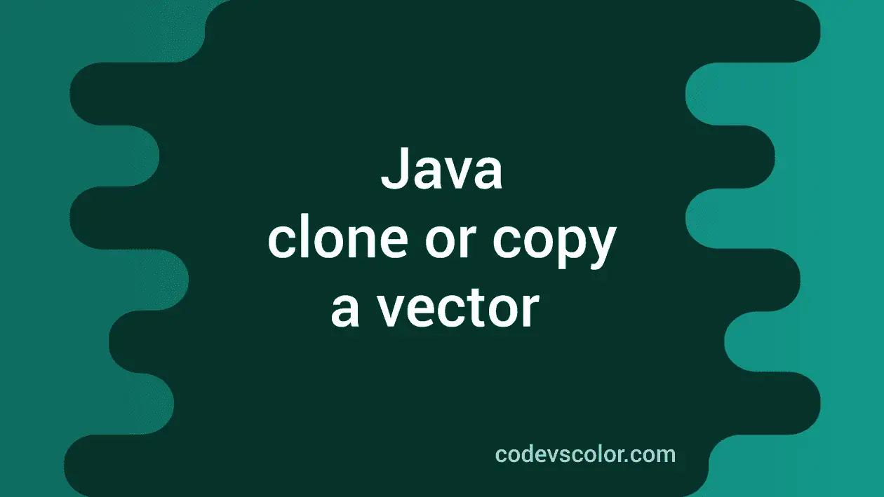 How to clone or copy a Vector in Java - CodeVsColor