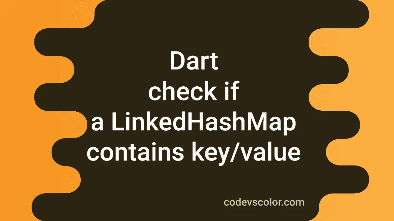 5 ways to check if Dart LinkedHashMap contains a key or value - CodeVsColor