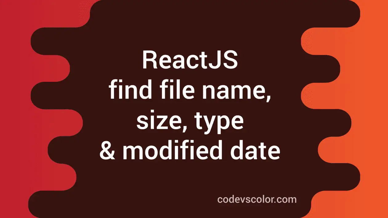 Find name, size, type, and last modified date time of a file in ReactJS ...
