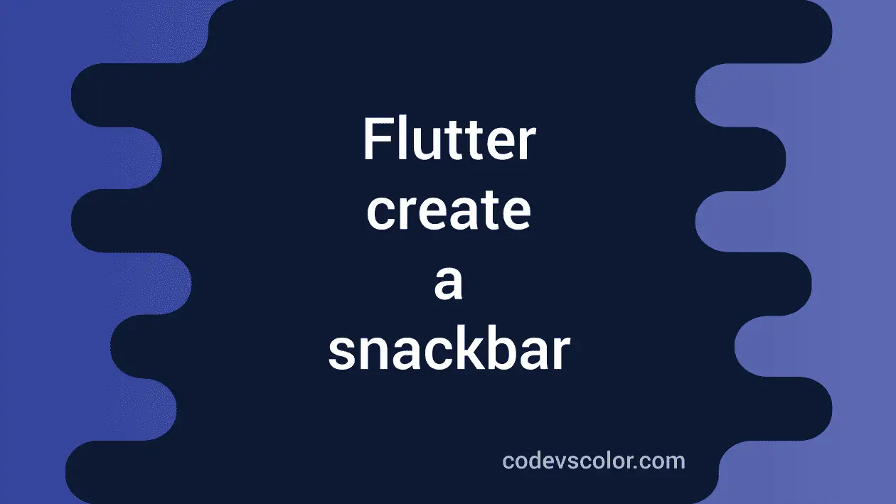 Learn to create a snackbar in flutter with example - CodeVsColor