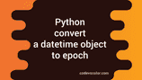 4 ways to convert a datetime object to epoch in Python - CodeVsColor
