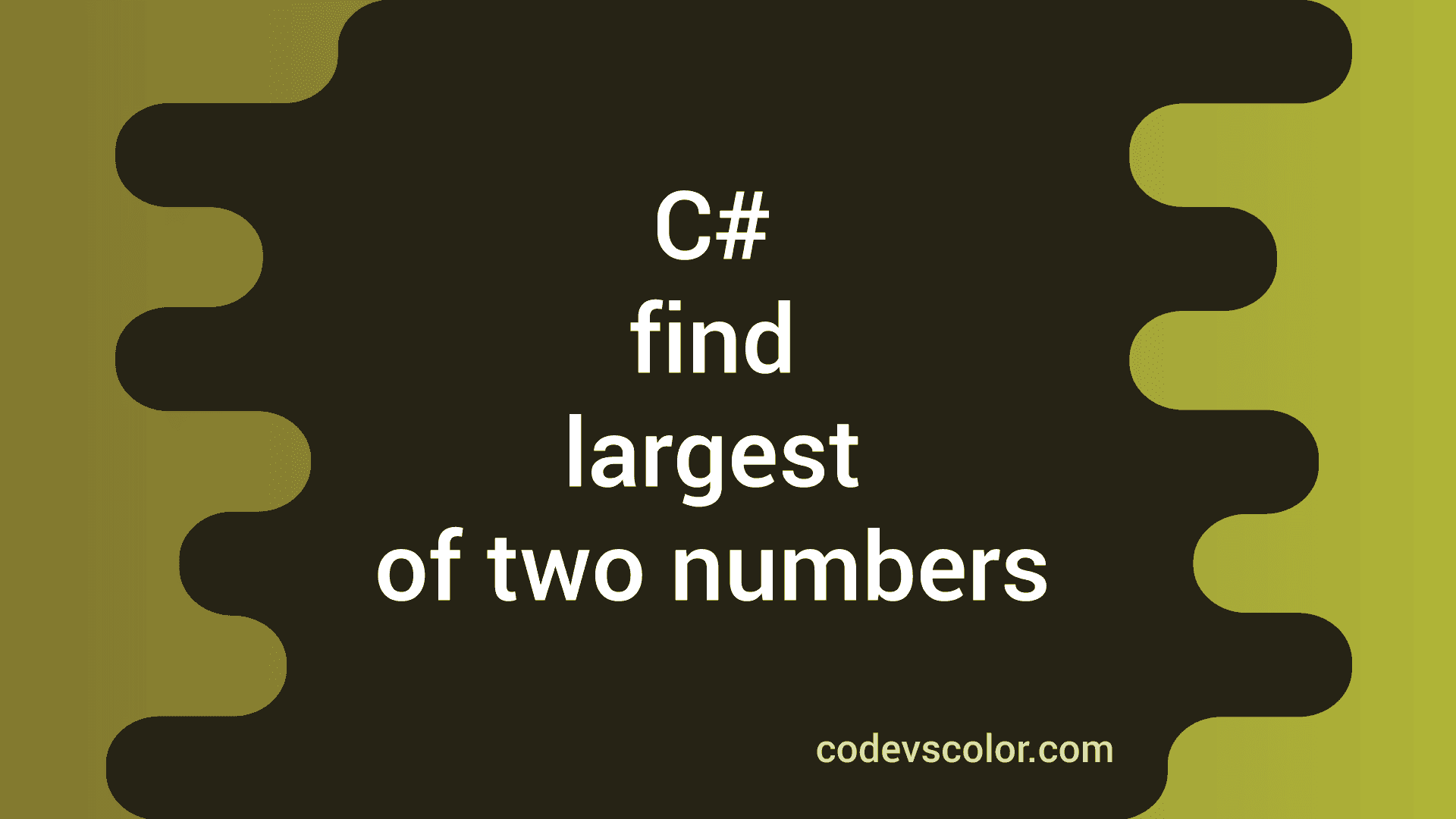 C# program to find the largest of two numbers - CodeVsColor