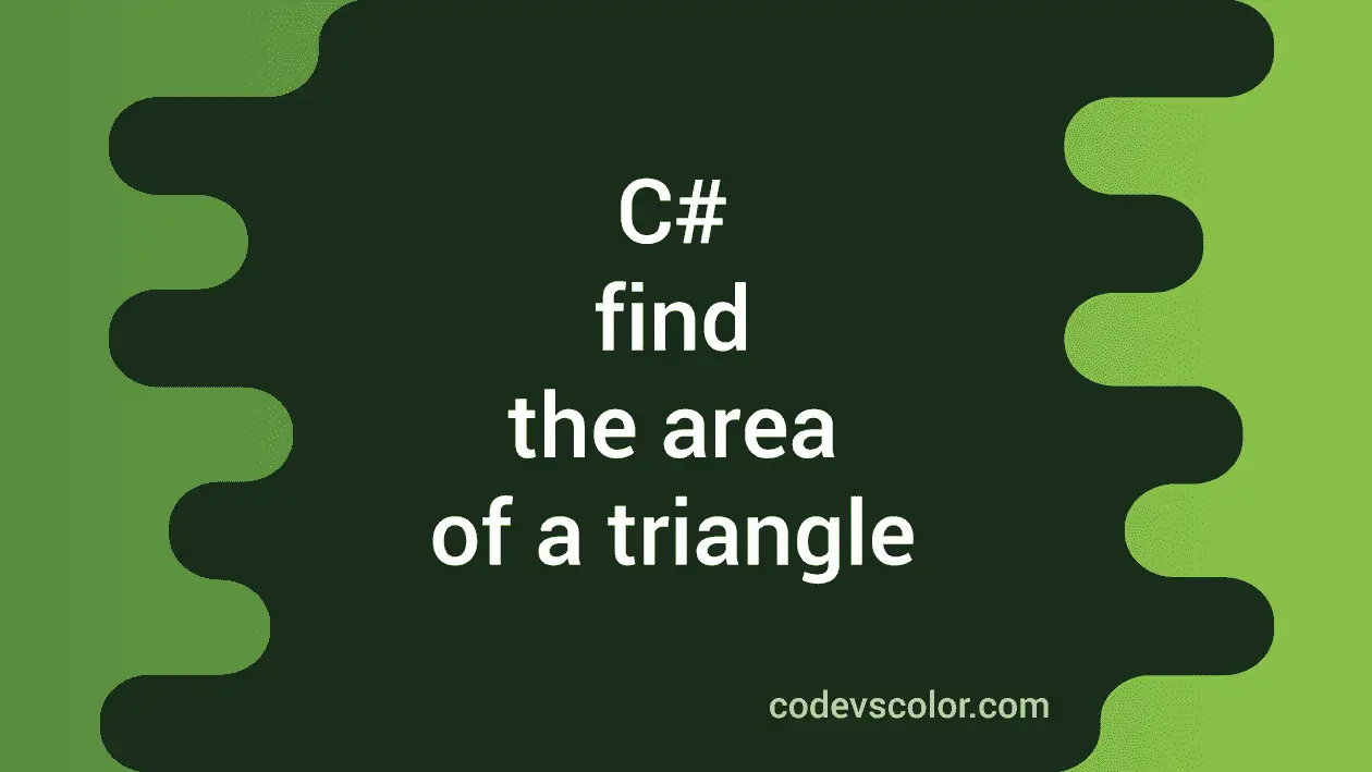 C# program to find the area of a triangle - CodeVsColor