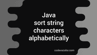 4 ways in Java to sort a String alphabetically - CodeVsColor