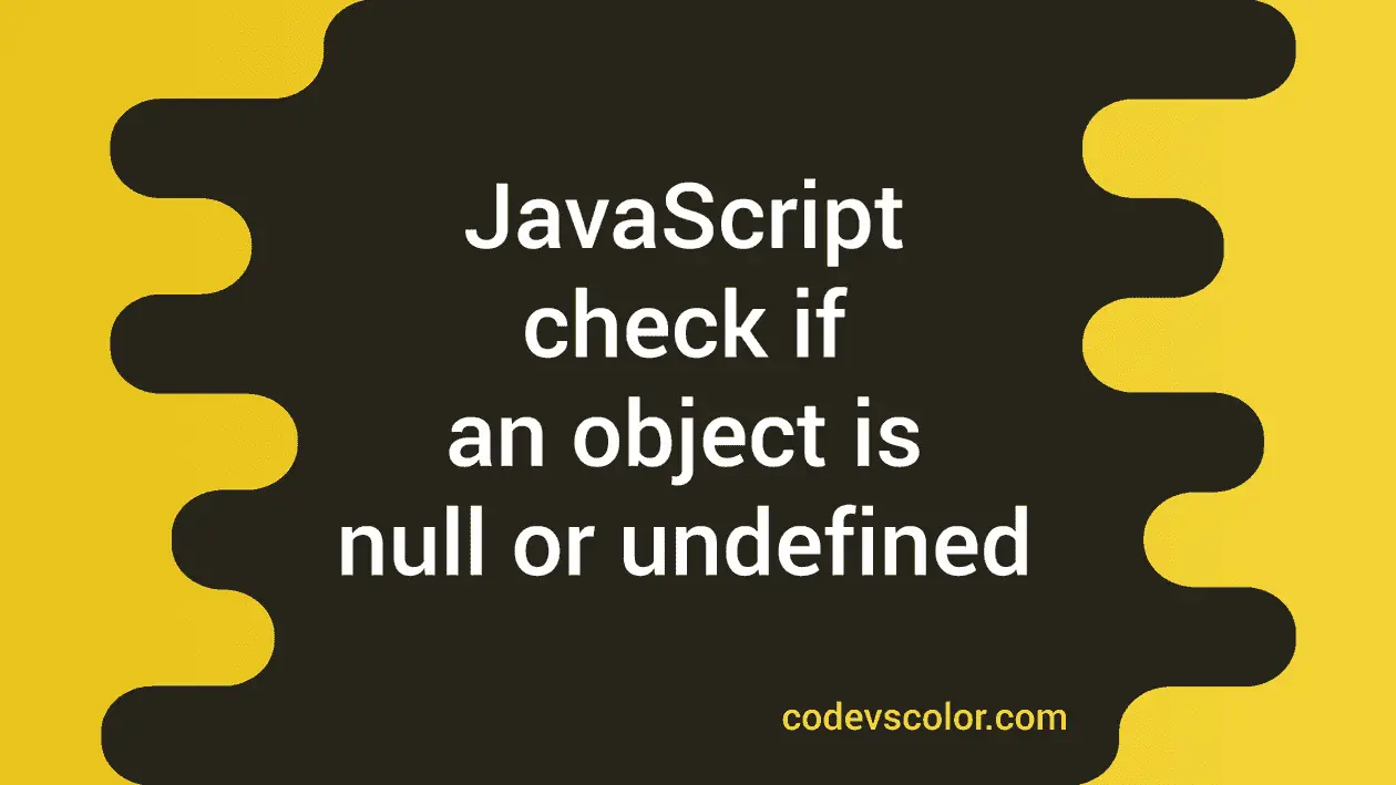 How to check if an object is null or undefined in JavaScript - CodeVsColor