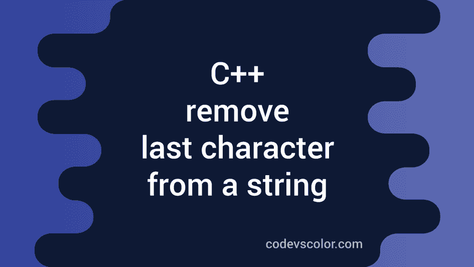 C++ program to remove the last character from a string in different ...