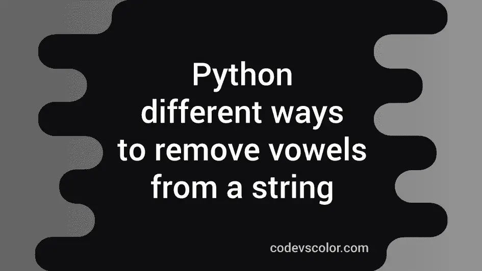 Different ways in python to remove vowels from a string - CodeVsColor