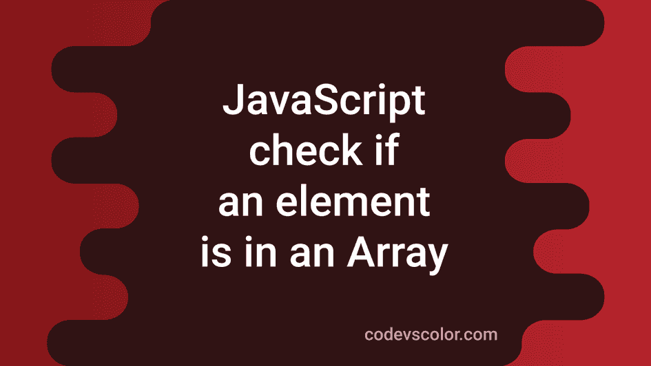 JavaScript program to check if an element is present in an Array or not ...