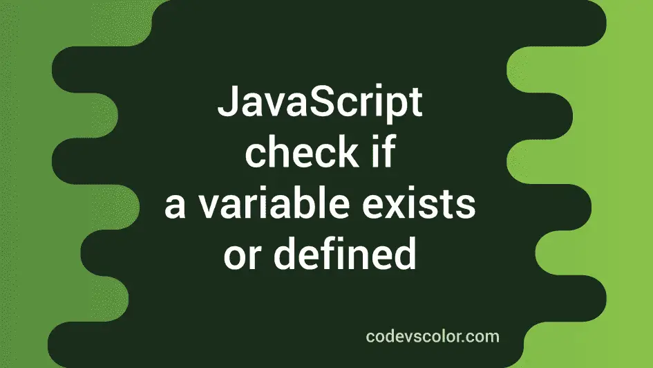2 ways to check if a variable exists or defined in JavaScript or not - CodeVsColor