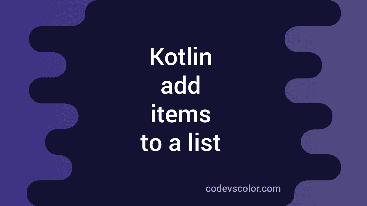 6 ways to add items to a list in Kotlin with examples - CodeVsColor