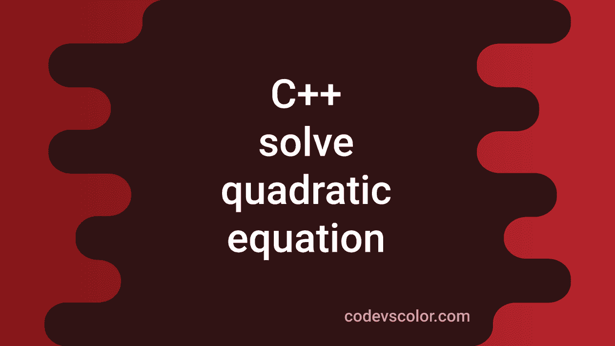 C++ program to solve a quadratic equation in different ways - CodeVsColor