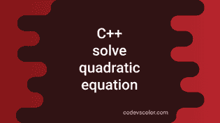 C++ program to solve a quadratic equation in different ways - CodeVsColor