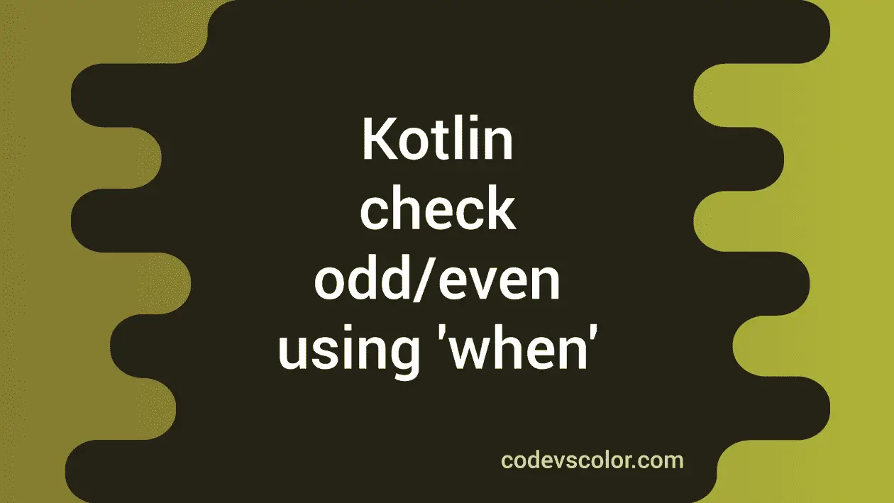 Check odd or even using 'when' in Kotlin - CodeVsColor