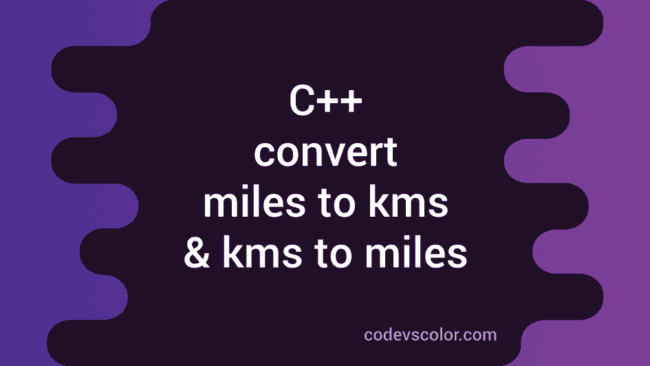 C++ program to convert miles to kilometers and kilometers to miles ...
