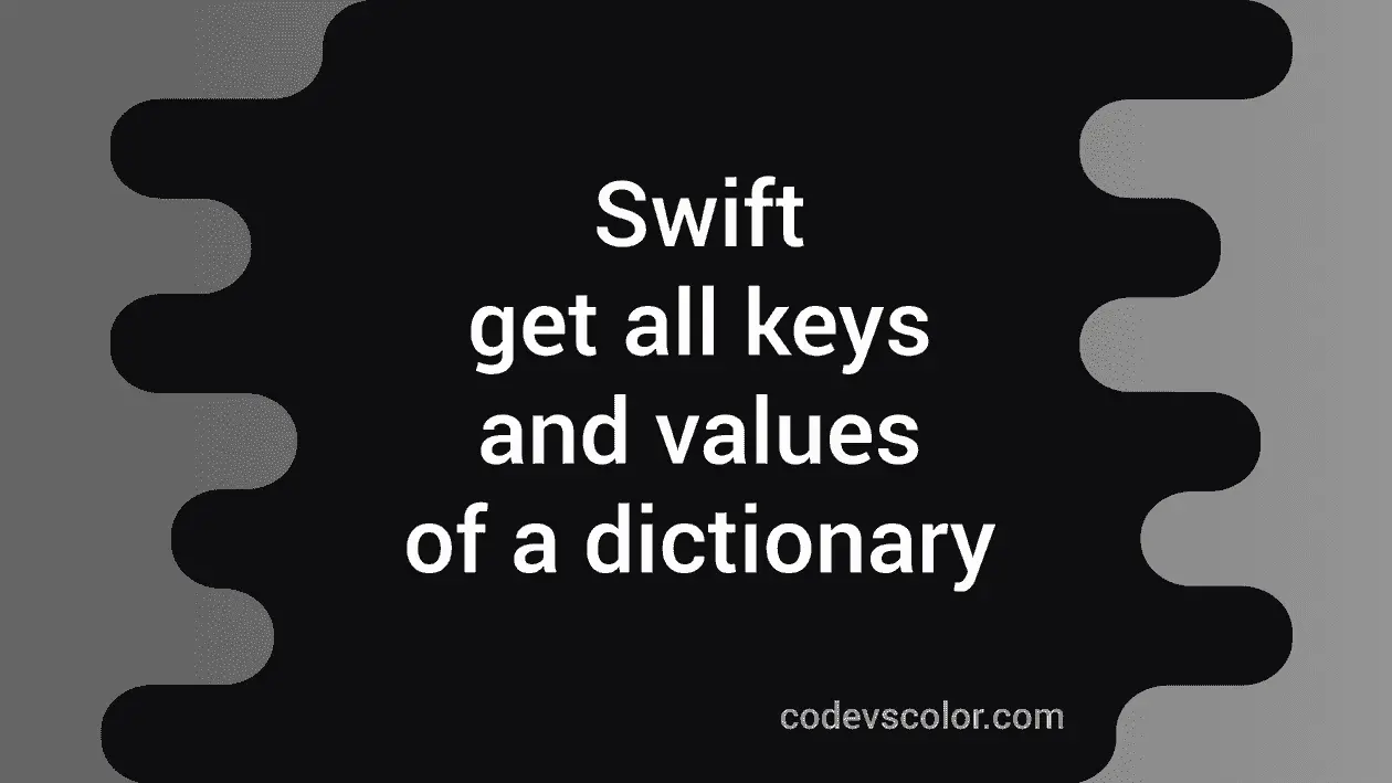 Swift program to get all keys and values of a dictionary - CodeVsColor