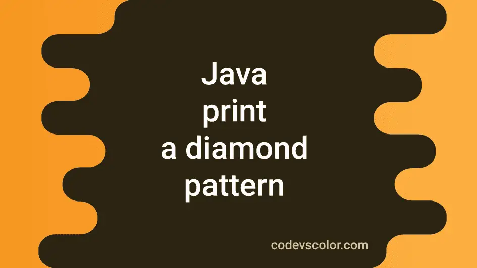 Java program to print a diamond pattern with stars - CodeVsColor
