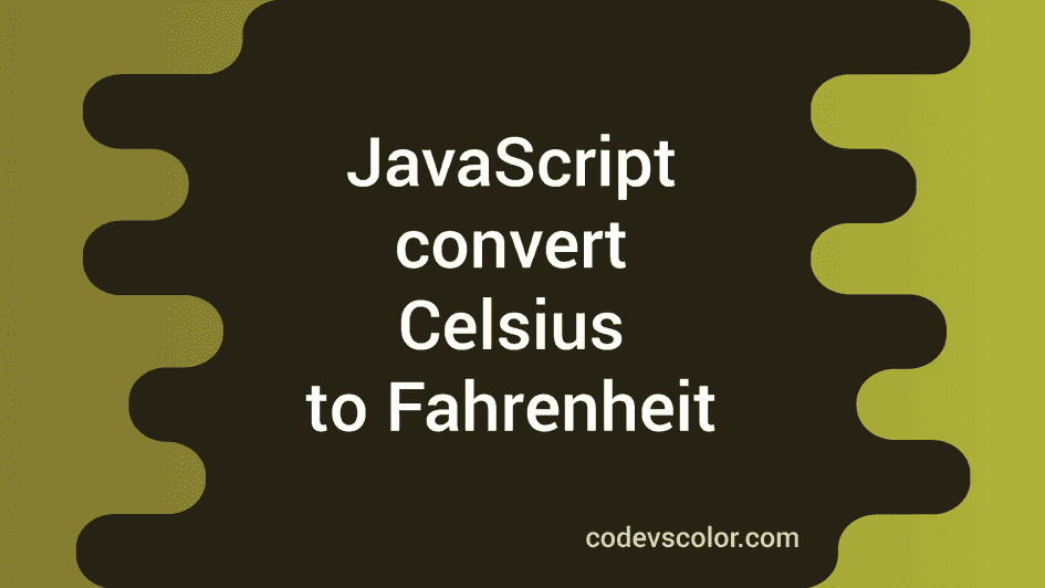 JavaScript program to convert Celsius to Fahrenheit - CodeVsColor