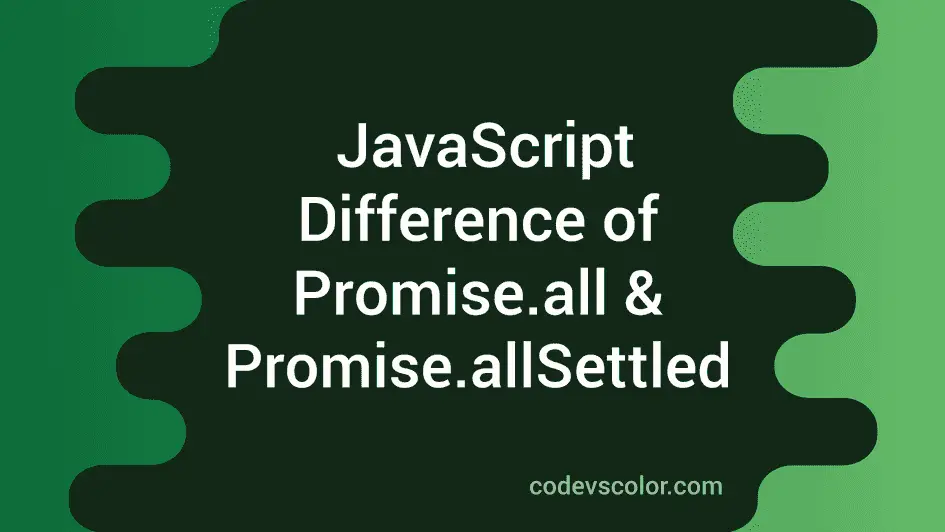 Difference between JavaScript Promise.all and Promise.allSettled - CodeVsColor