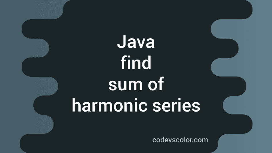Java program to find the sum of the series 1 + 1/2 + 1/3 + 1/4 or ...