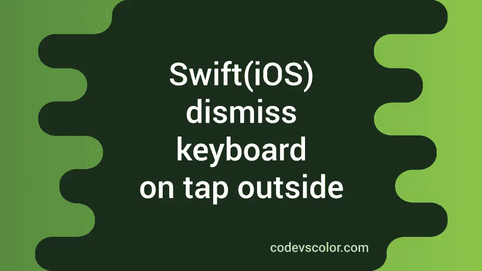 How to dismiss a keyboard on tap outside view in iOS swift - CodeVsColor