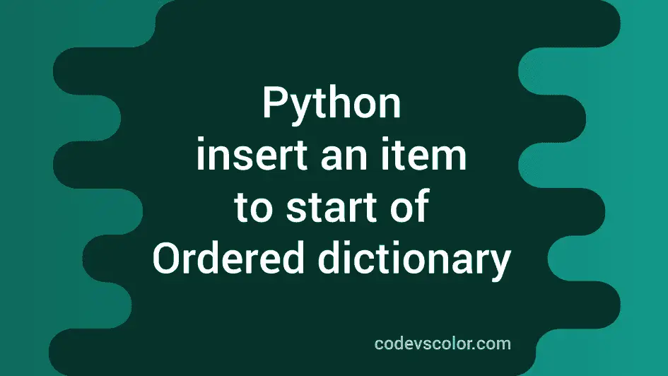 How to insert an item to the start of an Ordered dictionary in Python - CodeVsColor