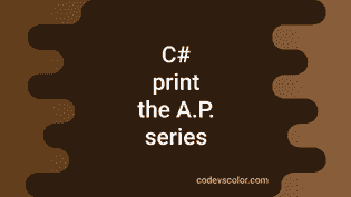 3 ways in C# to print the Arithmetic Progression or AP - CodeVsColor