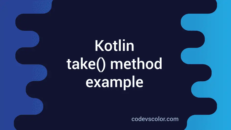 Kotlin take method explanation with different examples - CodeVsColor