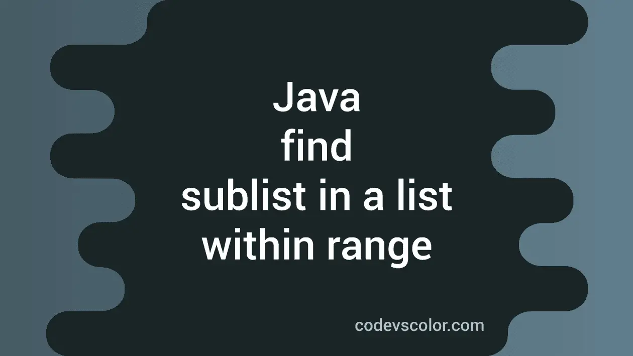 Java program to find the sublist in a list within range - CodeVsColor
