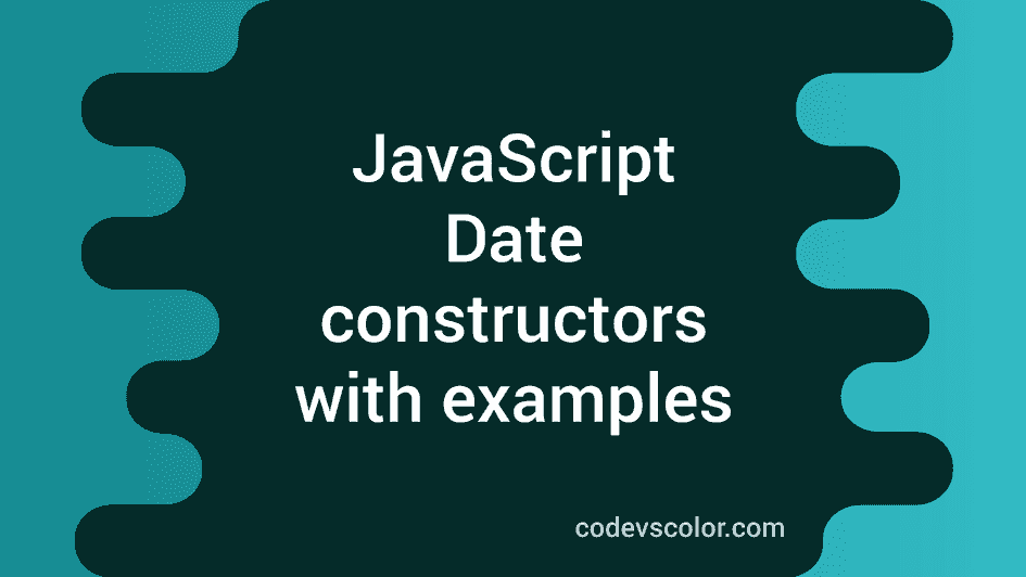 Date Constructors In Javascript Codevscolor
