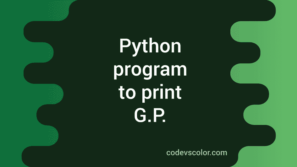 How to print Geometric progression or GP in python - CodeVsColor