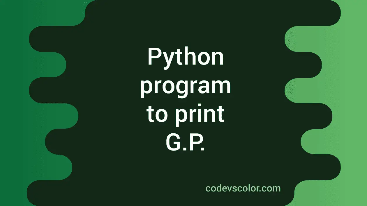 How to print Geometric progression or GP in python - CodeVsColor