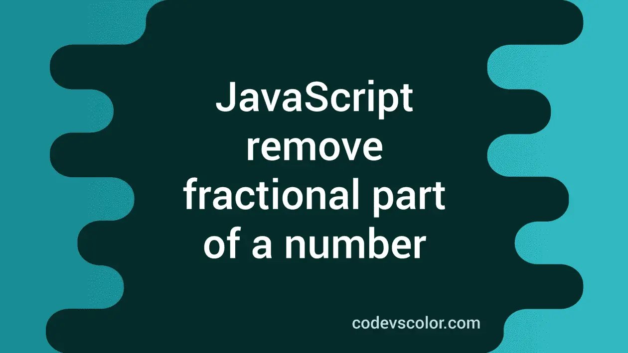 How to remove only the fractional part of a number in JavaScript - CodeVsColor