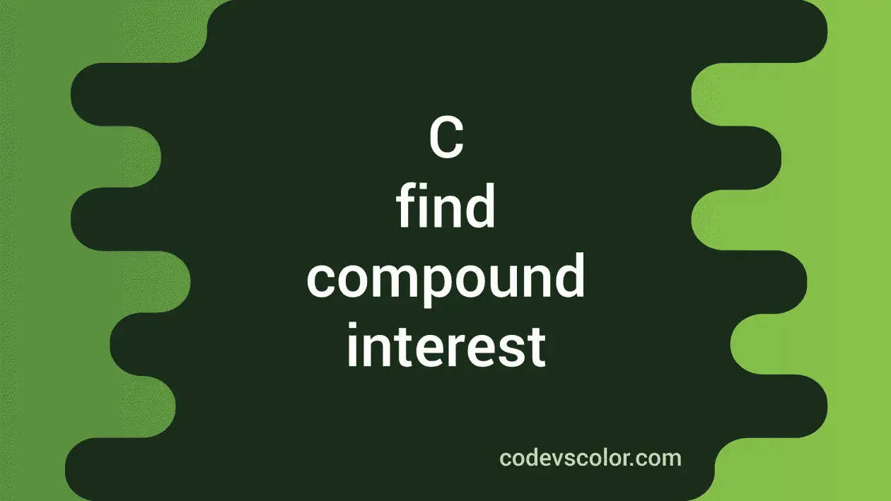 C program to find compound interest using user input values - CodeVsColor