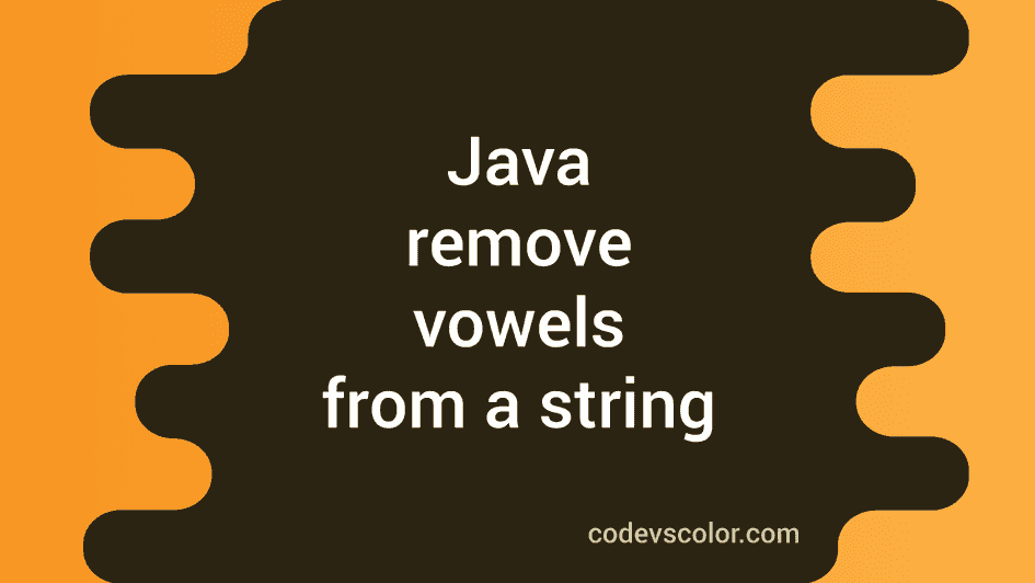 Java program to remove vowels from a string - CodeVsColor