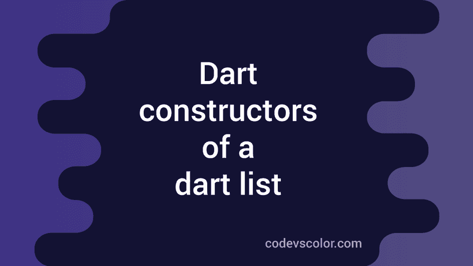Constructors of a Dart list - CodeVsColor